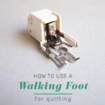How To Use A Walking Foot For Quilting | Designed to Quilt